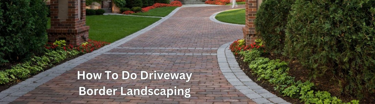 Driveway Border Landscaping Ideas to Transform Your Home’s Curb Appeal